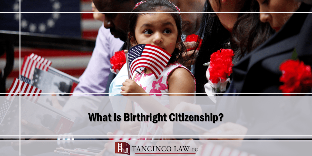 What is Birthright Citizenship? - Tancinco Law, P.C. - Trusted ...